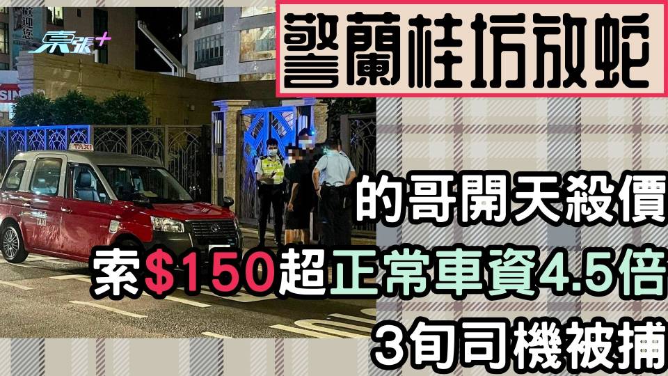 警蘭桂坊放蛇 的哥開天殺價索 150超正常車資4 5倍 涉事司機被捕 東張