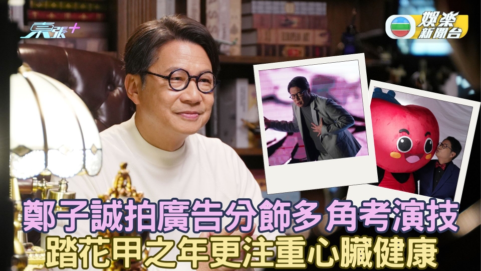 鄭子誠拍廣告分飾多角考演技 踏花甲之年更注重心臟健康 東張