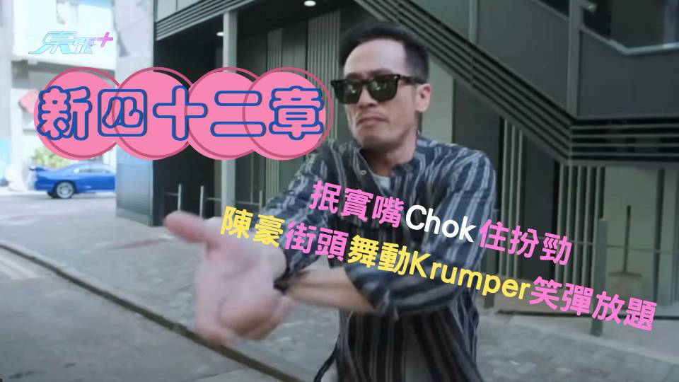 新四十二章｜抿實嘴Chok住扮勁 陳豪街頭舞動Krumper笑彈放題 - 東張+