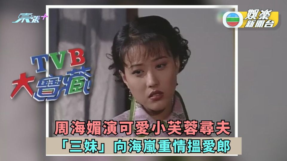 TVB大寶藏丨周海媚演可愛小芙蓉尋夫 「三妹」向海嵐重情搵愛郎 - 東張+