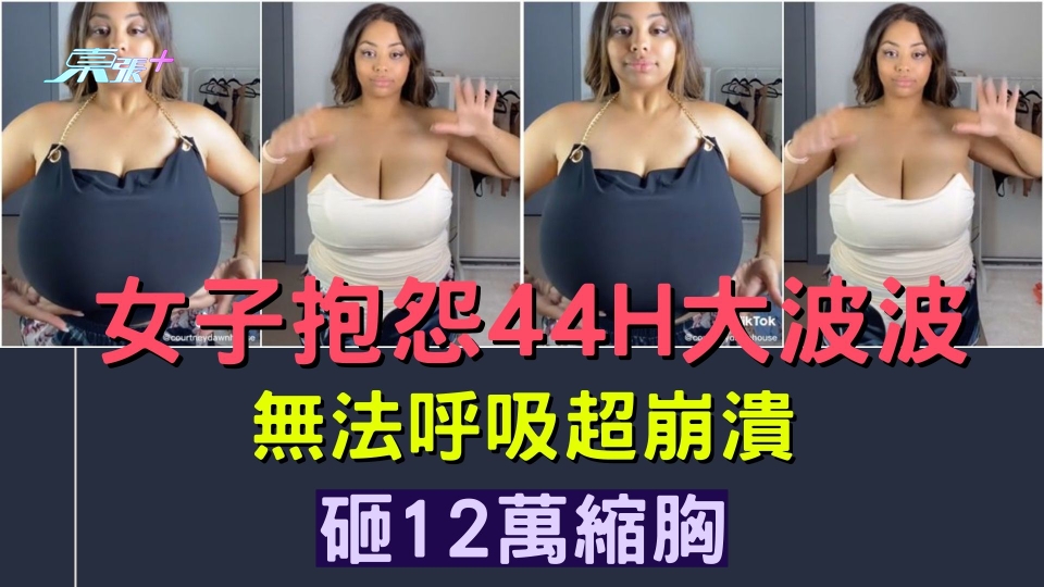 女子抱怨44H大波波 無法呼吸超崩潰 砸12萬縮胸 - 東張+